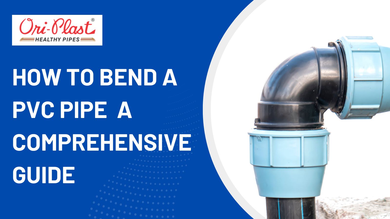 How To Bend A PVC Pipe An Easy Guide Oriplast